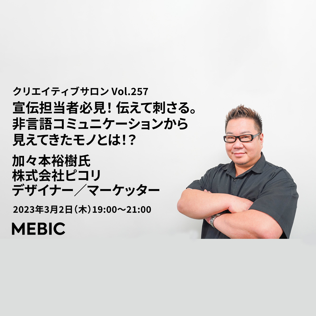 宣伝担当者必見！ 伝えて刺さる。非言語コミュニケーションから見えてきたモノとは！？ - クリエイティブサロン Vol.257 加々本裕樹氏｜MEBIC